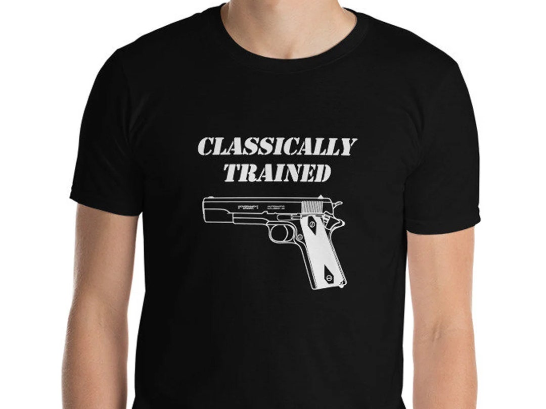 Classically Trained Pistol 1911 Shirt Custom Graphic Tee Firearm Shirt ...