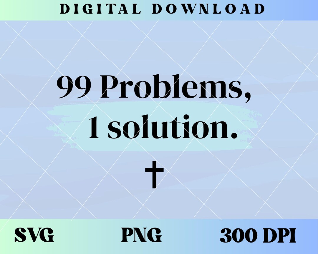 99 Problems, 1 Solution SVG, PNG 300 DPI Digital Download - Etsy