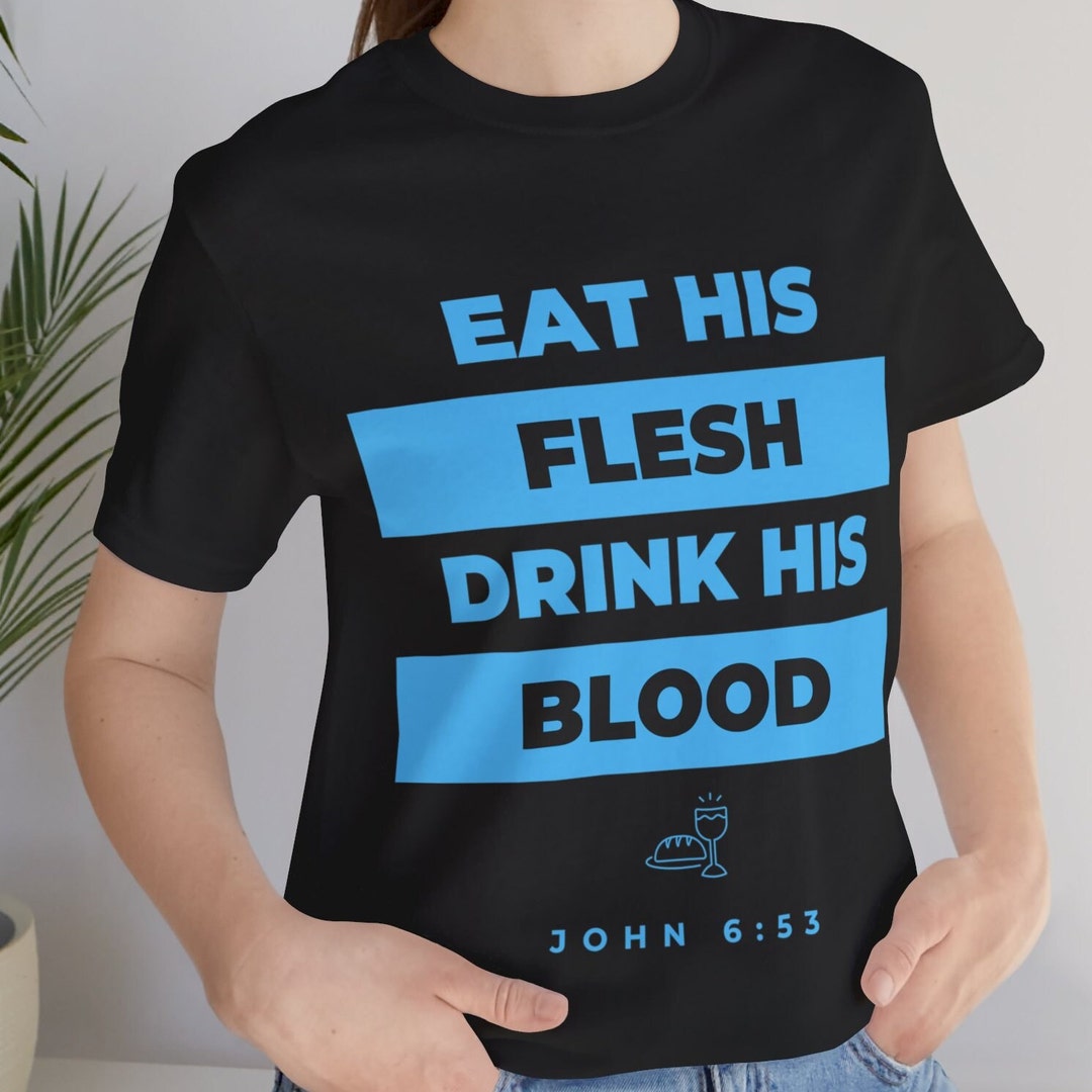 Eat His Flesh Drink His Blood Communion Eucharist Tee, Christian Bible ...