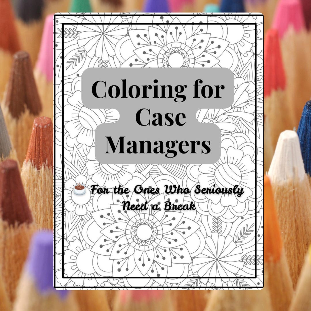 Coloring for Case Managers - for the Ones Who Seriously Need a Break ...