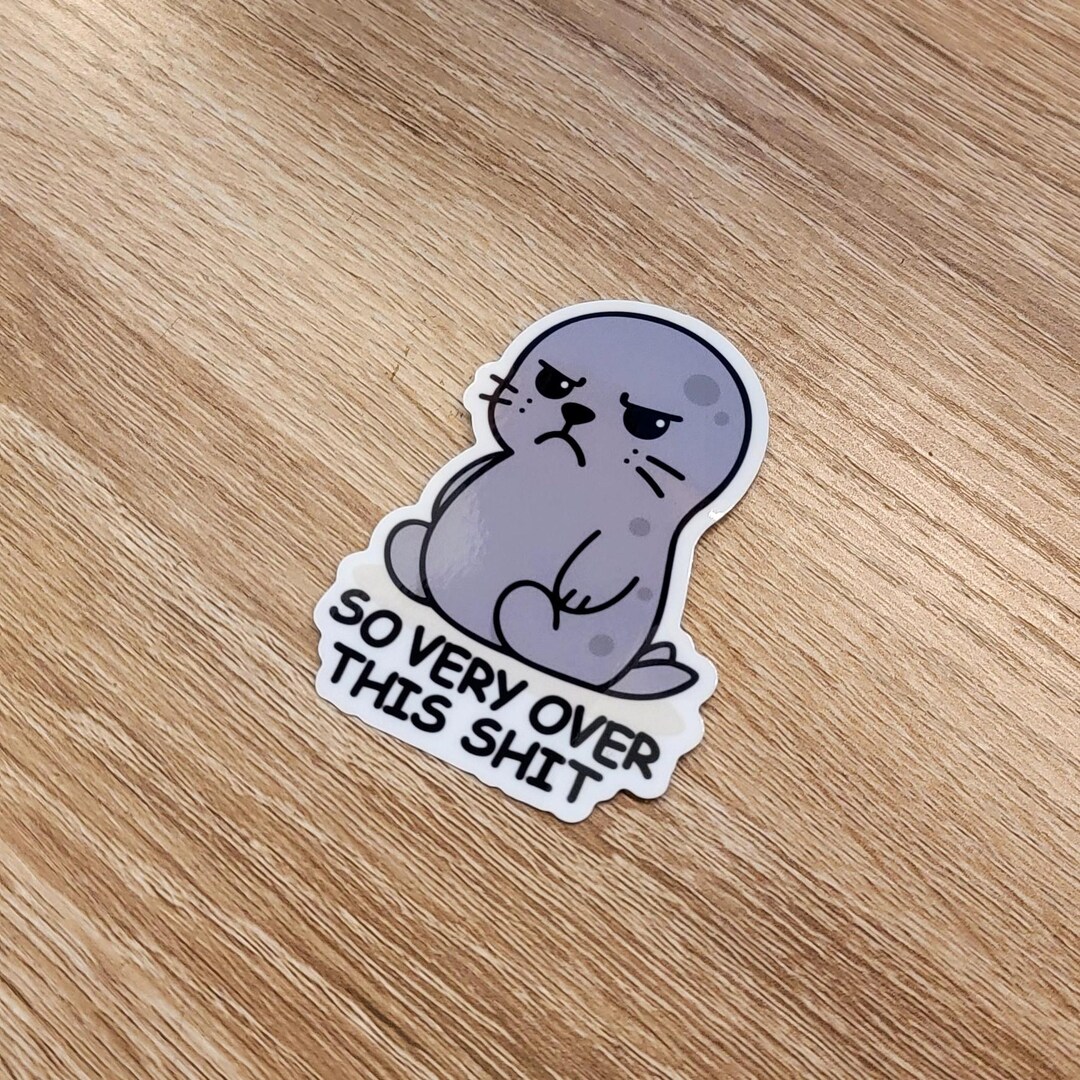 Angry Seal - so Very Over This Sh*t - Sticker - Etsy