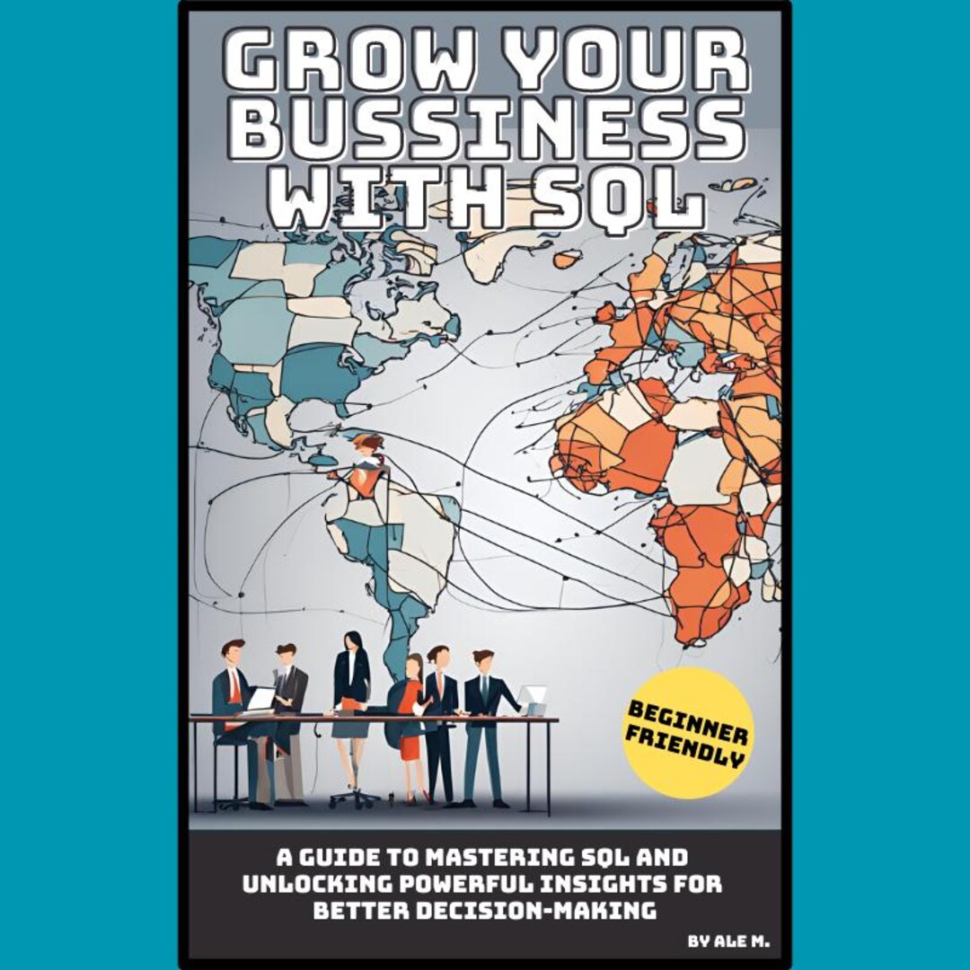 Unleash the Power of SQL to Skyrocket Your Business Now: A Guide to Mastering SQL and Unlocking ...