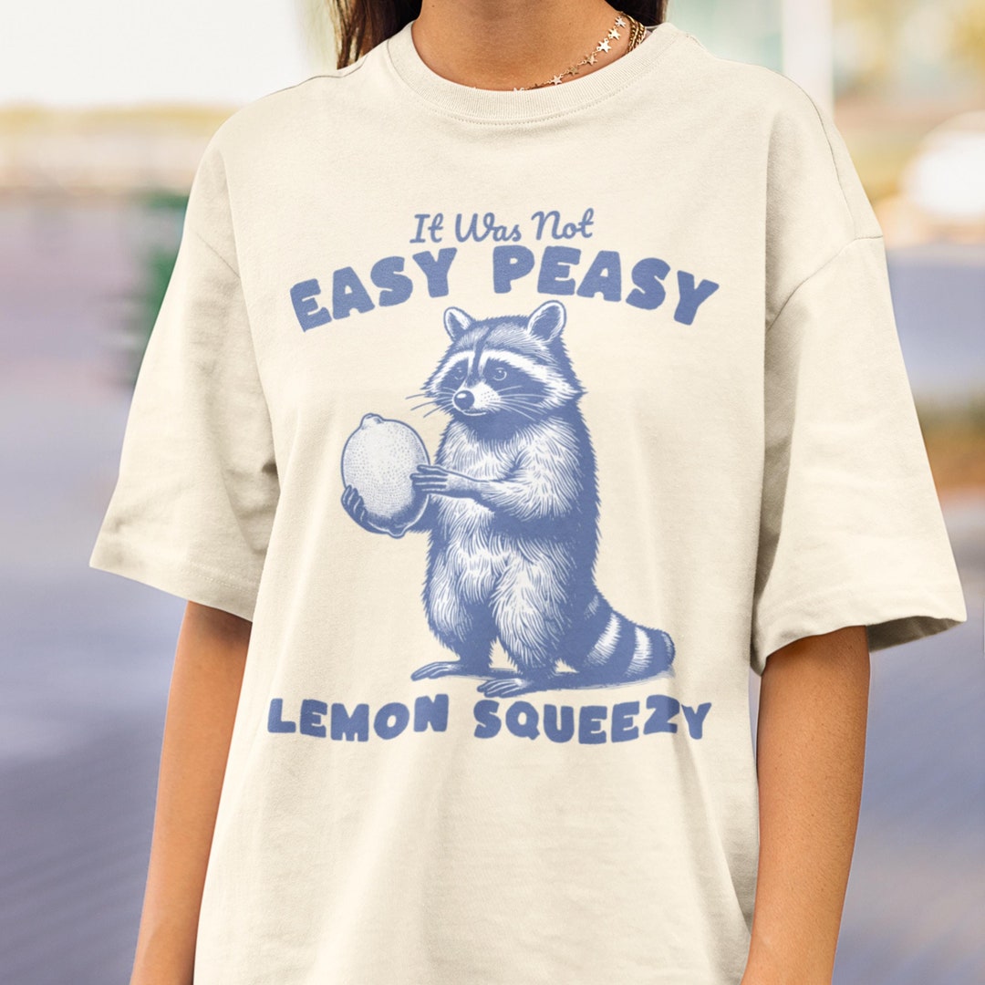 It Was Not Easy Peasy Lemon Squeezy Shirt, Funny Sarcastic Racoon T ...