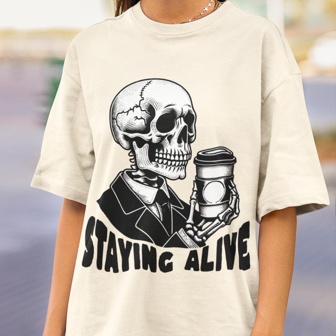 Staying Alive Shirt, Funny Skeleton Coffee Shirt, Dark Humor Gothic ...