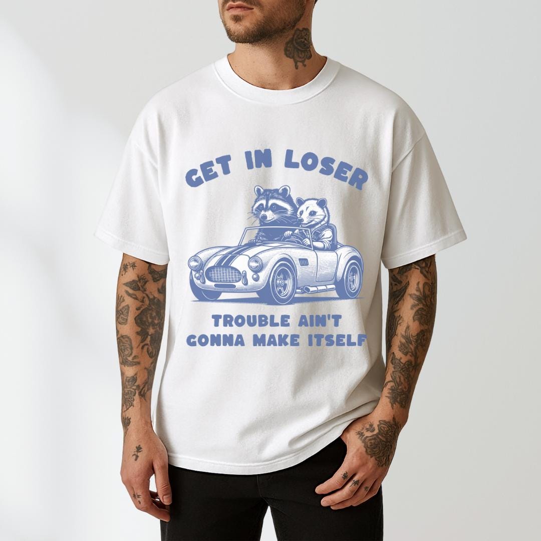 Get in Loser Trouble Ain't Gonna Make Itself Shirt, Raccoon Tee ...