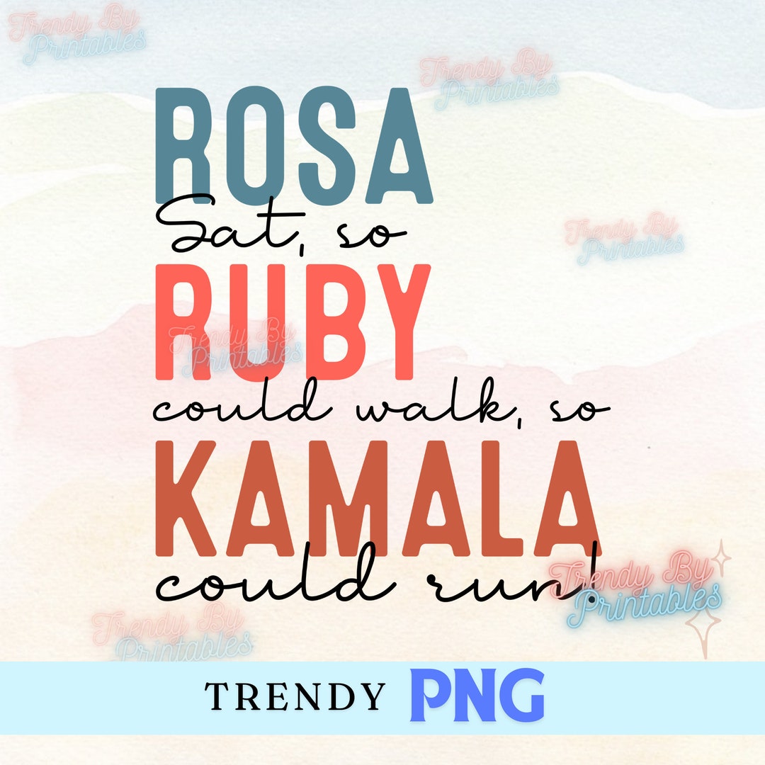 Rosa Sat so Ruby Could Walk so Kamala Could Run Png, Kamala Harris Png ...