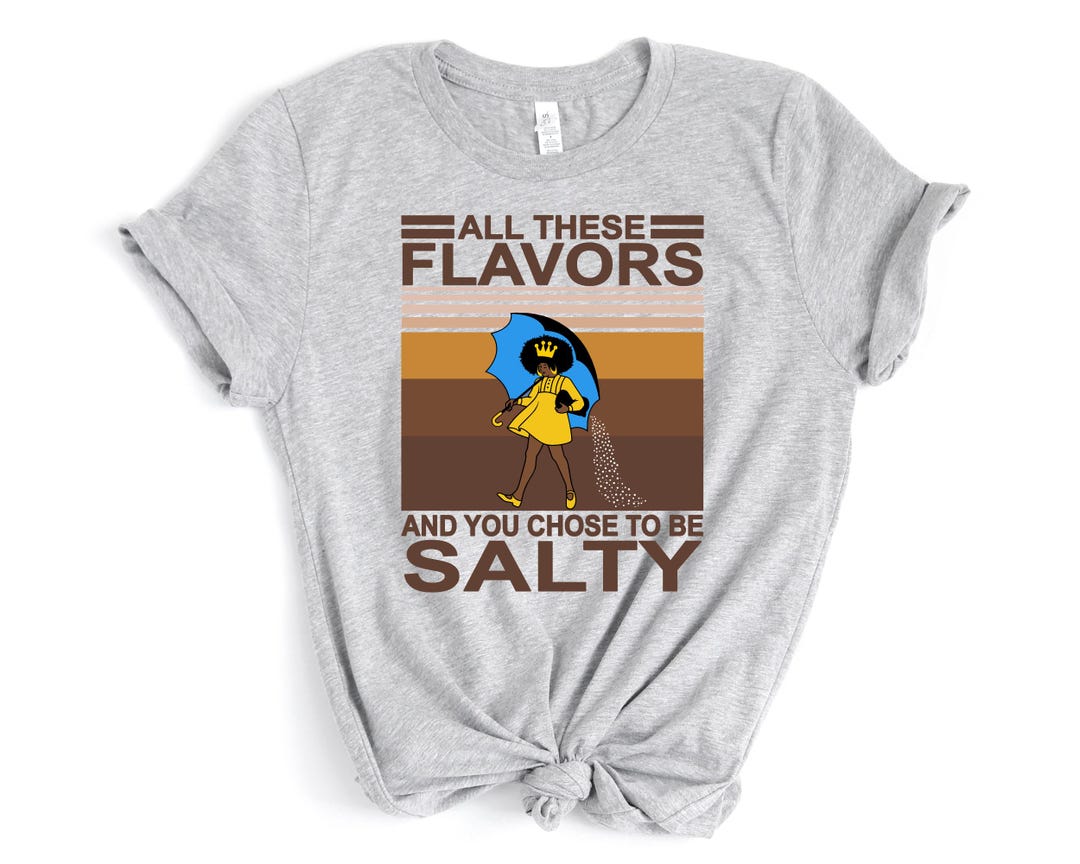 All These Flavors and You Chose to Be Salty Shirt, Funny Saying Tee ...