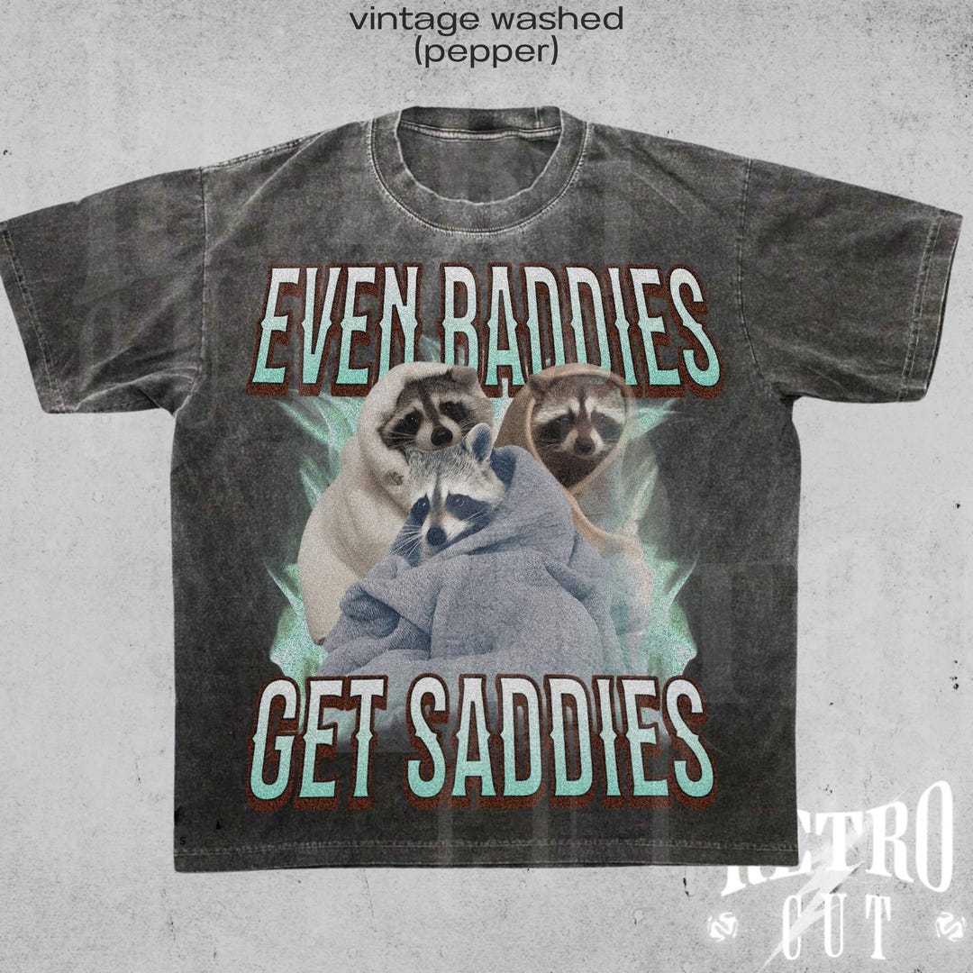 Even Baddies Get Saddies T-shirt, Funny Raccoon Meme Graphic Tee, Retro ...