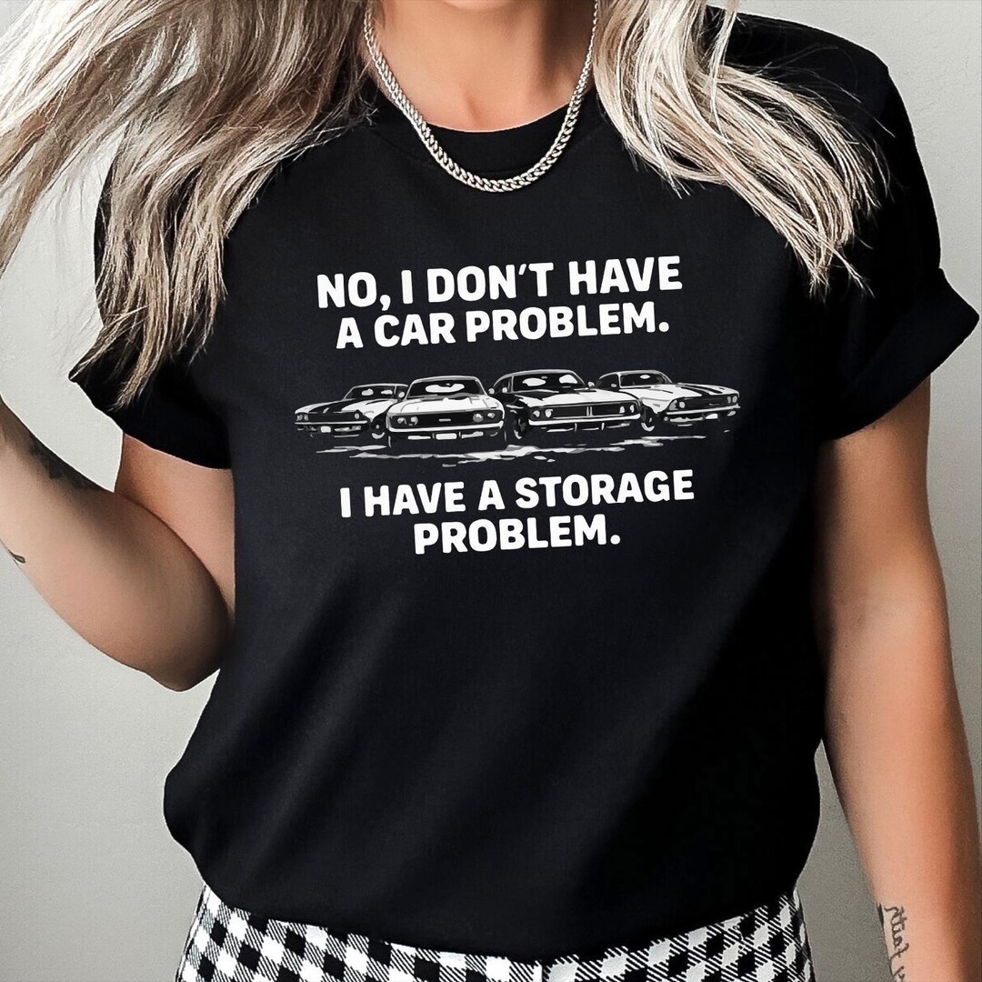 Funny Car Lover Shirt, I Have a Storage Problem T-shirt, Car Enthusiast ...