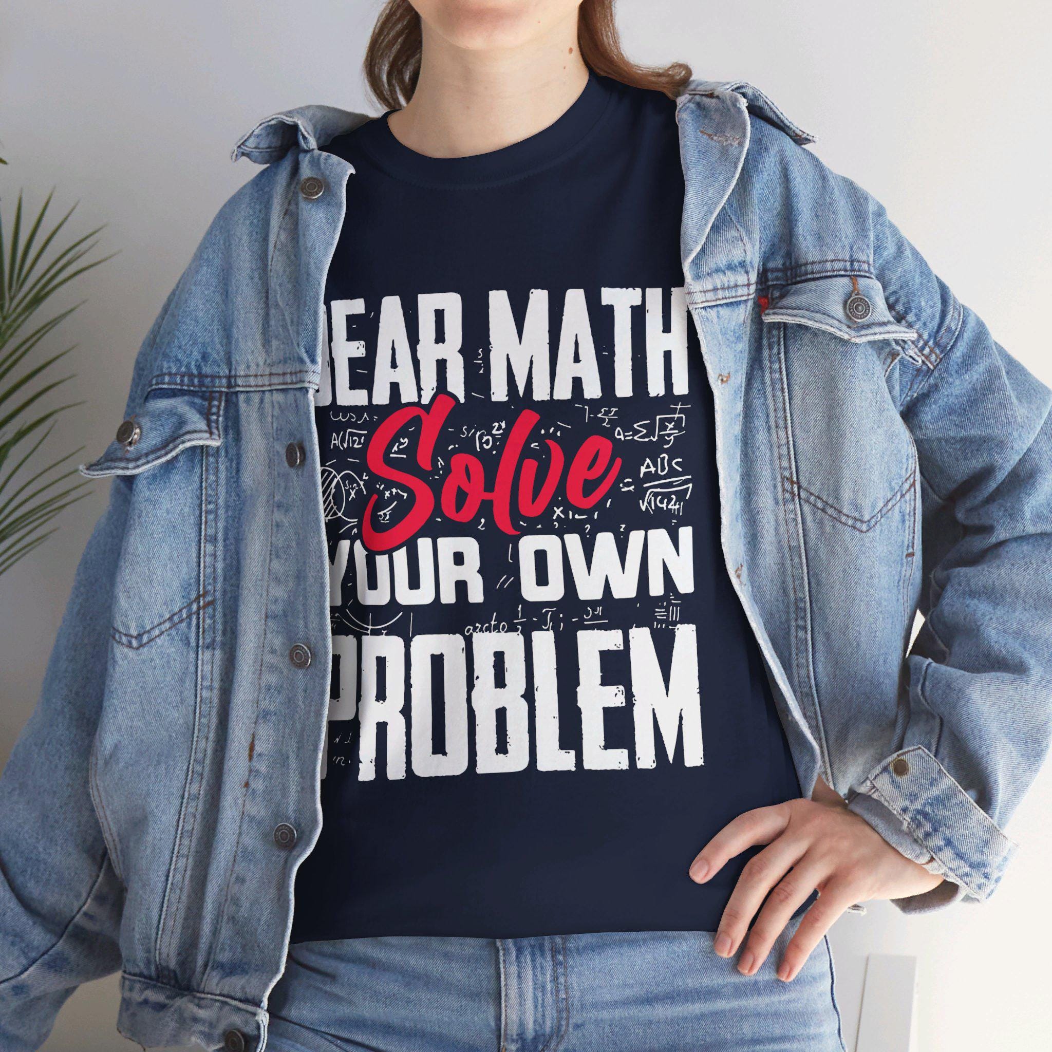 Dear Math Solve Your Own Problems Funny Mathematicians Teacher Gift T ...