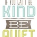 If You Cant Be Kind, Be Quiet Printable Typography Poster, Quote Print ...