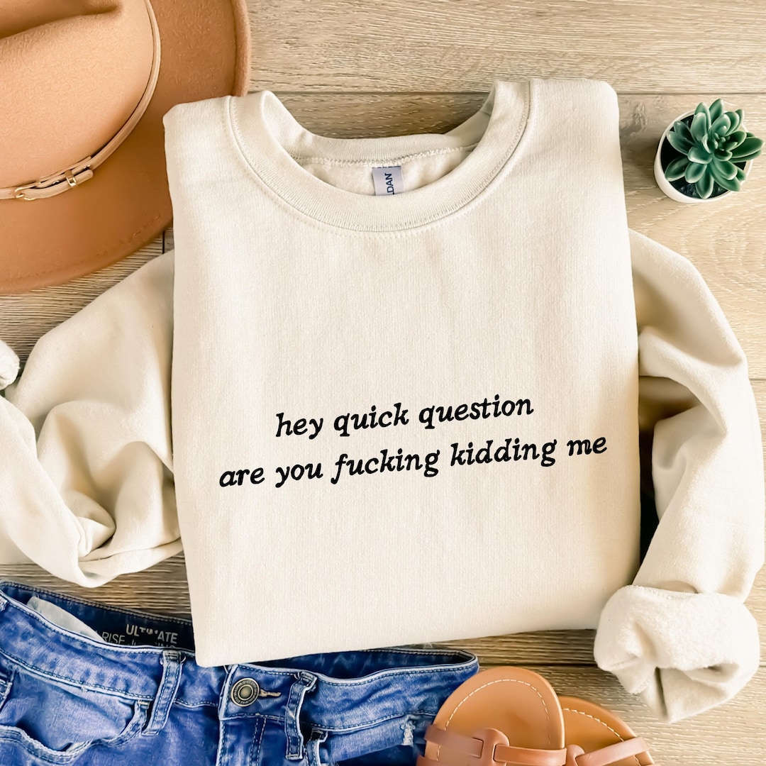 Hey Quick Question Are You Kidding Me Shirt Funny Humor Shirt Funny ...