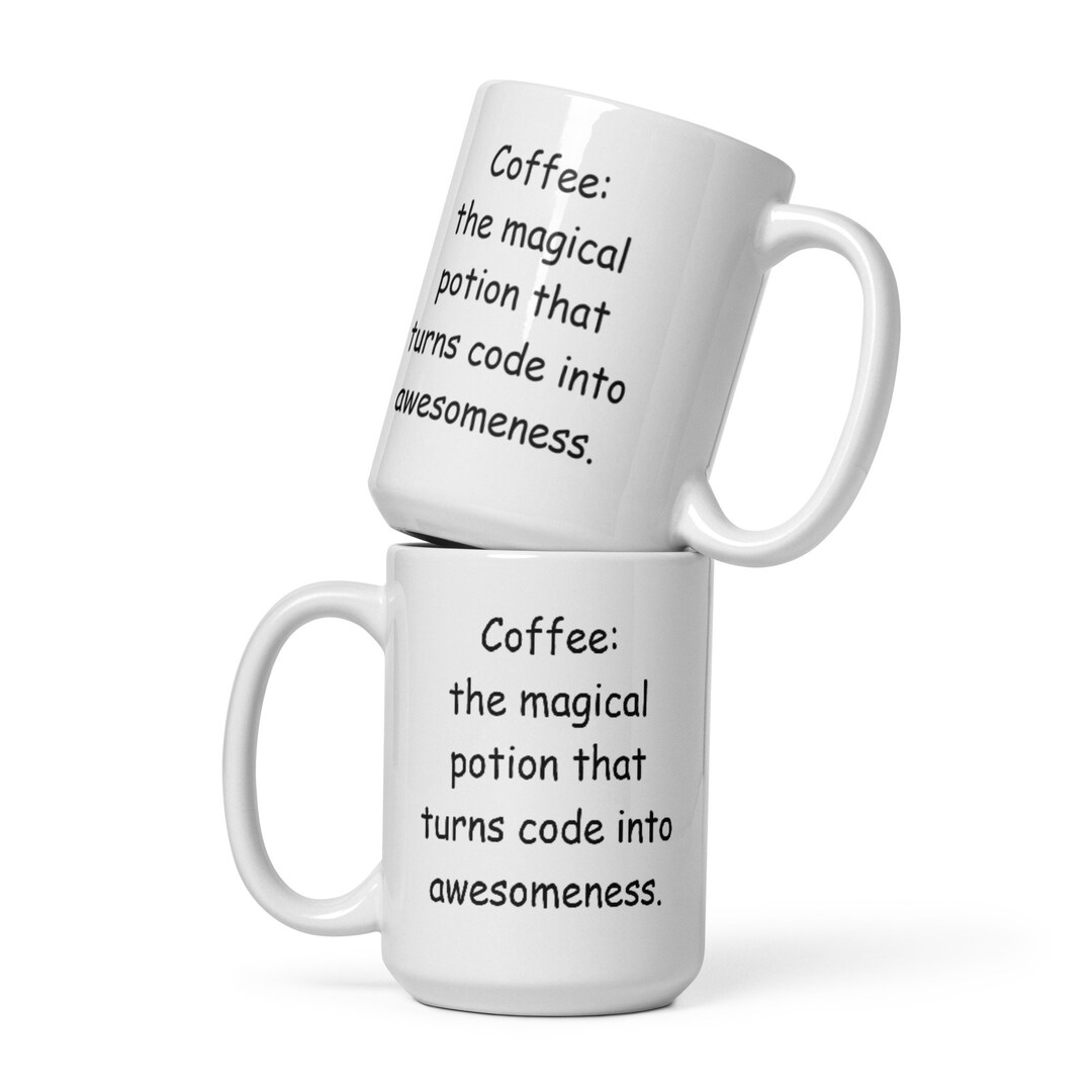 Coffee: the Magical Potion That Turns Code Into Awesomeness. Our 15 Oz ...