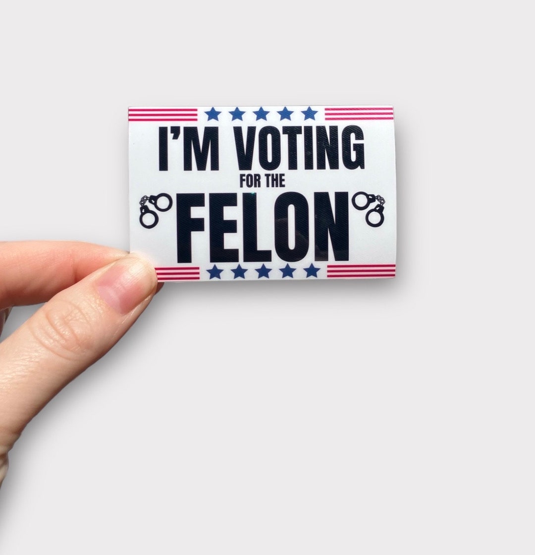 I'm Voting for the Felon Sticker, Trump 2024 - Etsy