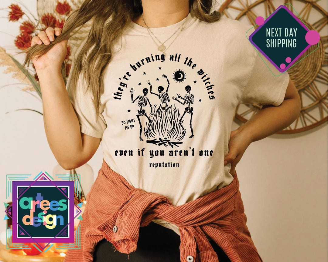 They're Burning All the Witches Even If You Aren't One Shir ,reputation ...