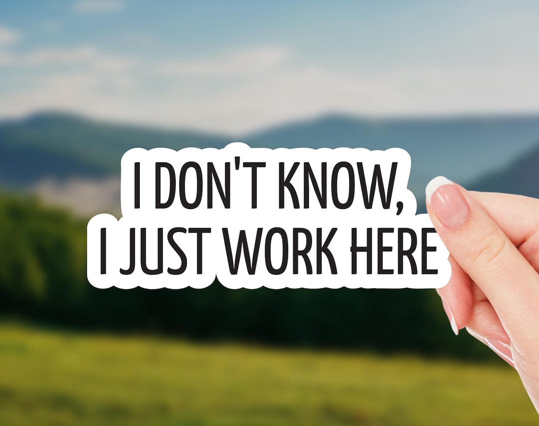 I Don't Know, I Just Work Here Funny Sticker - Perfect for Laptops ...