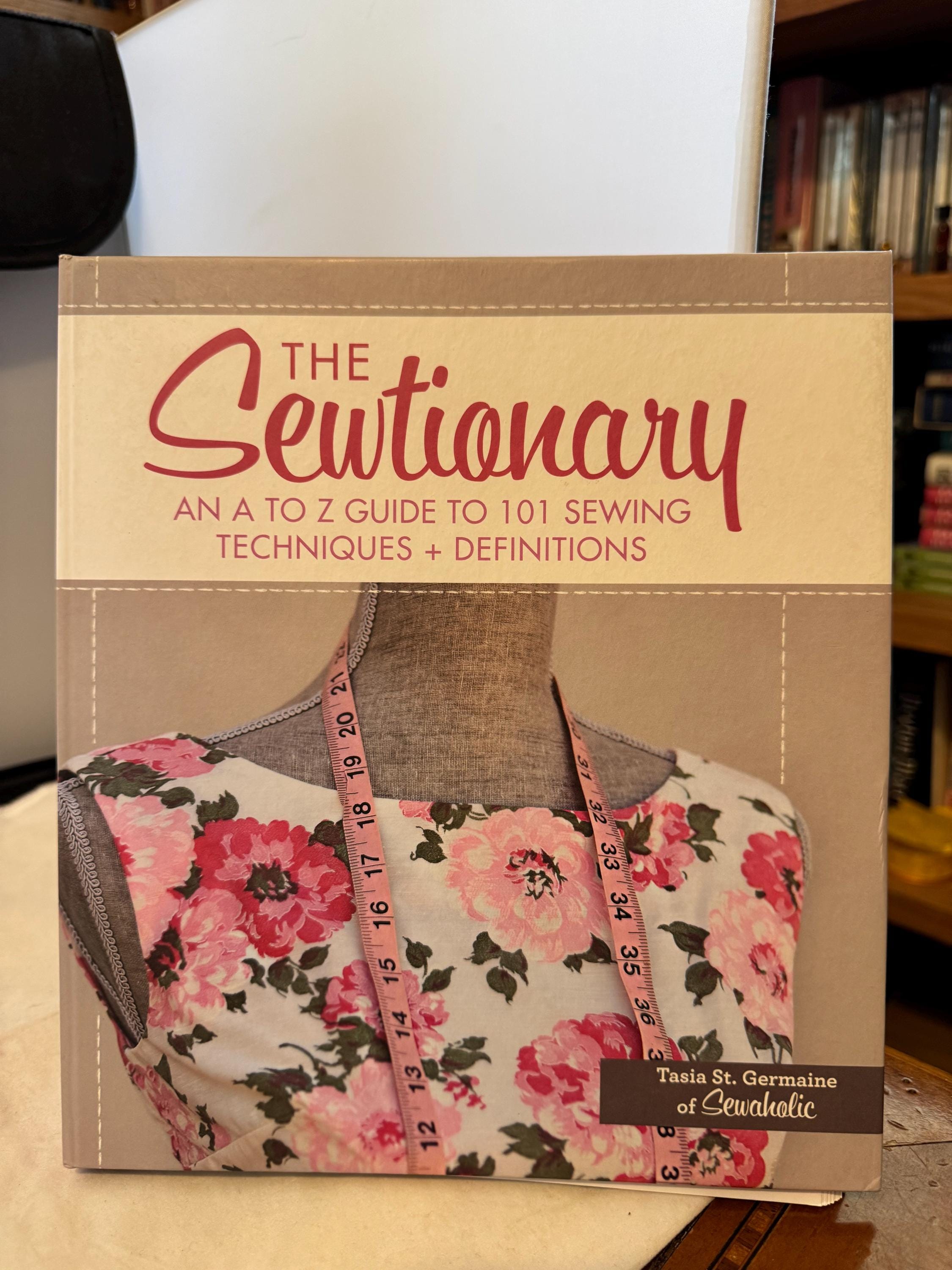 The Sewtionary: an A to Z Guide to 101 Sewing Techniques + Definitions ...