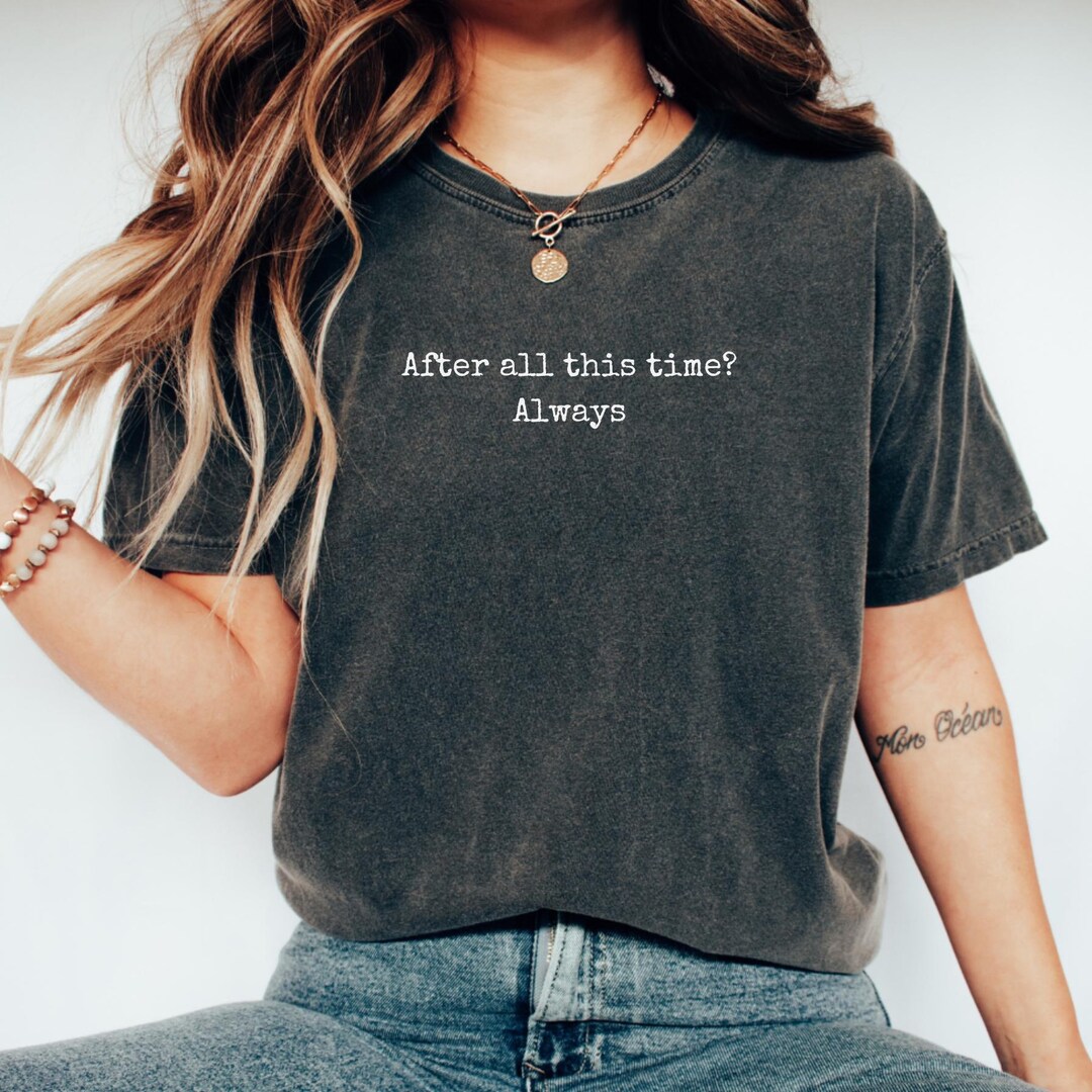 After All This Time Always Shirt, Wizard Gift, Couple Shirt, Always ...
