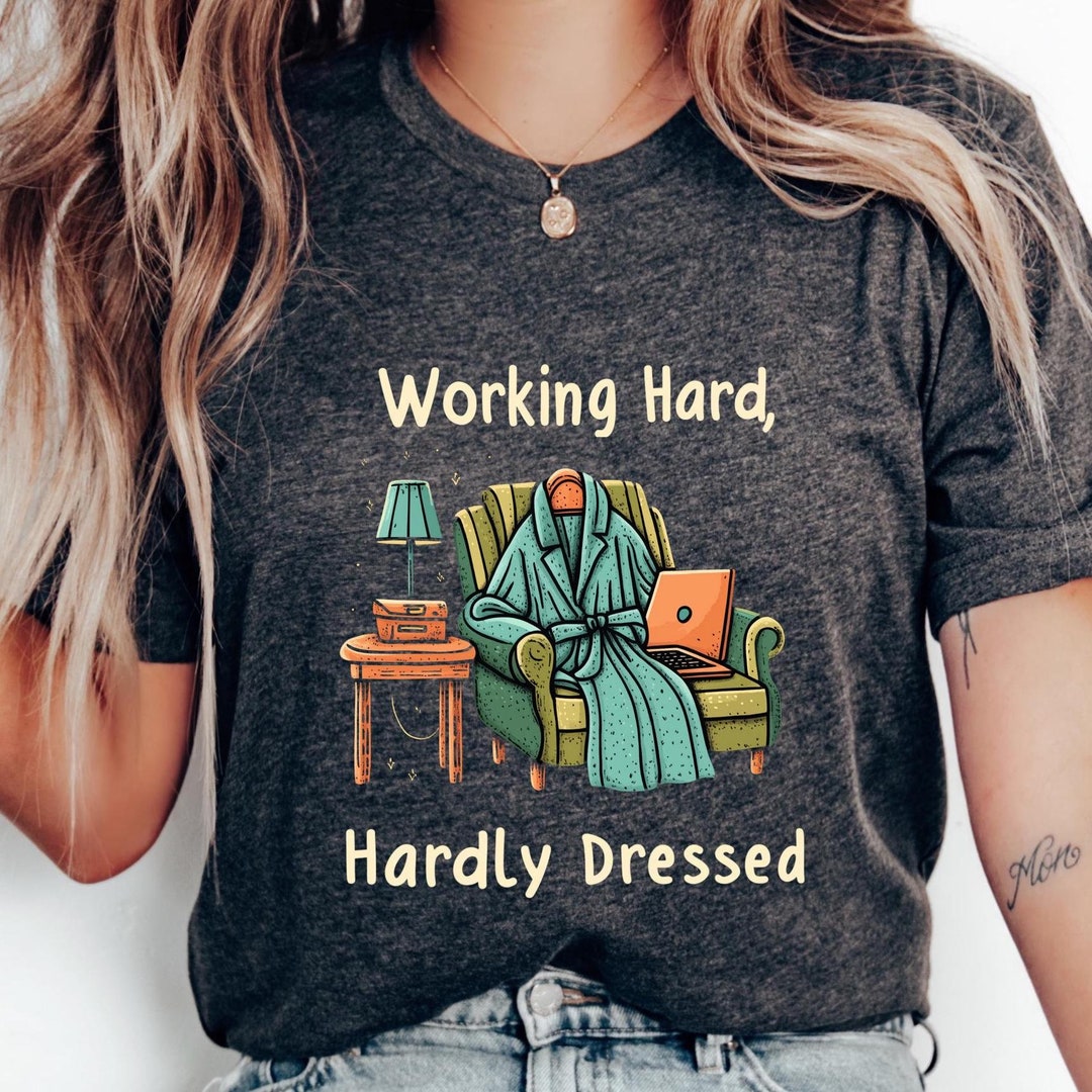 Working Hard Hardly Dressed T Shirt Funny Work From Home Graphic Tee ...