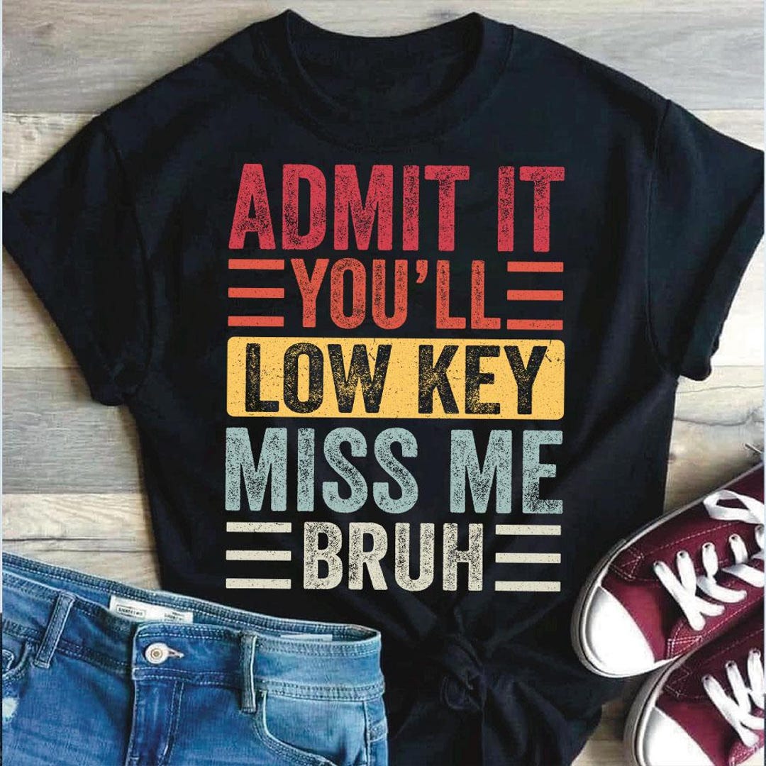 Admit It You'll Low Key Miss Me Bruh Png, Last Day of School Png, End ...