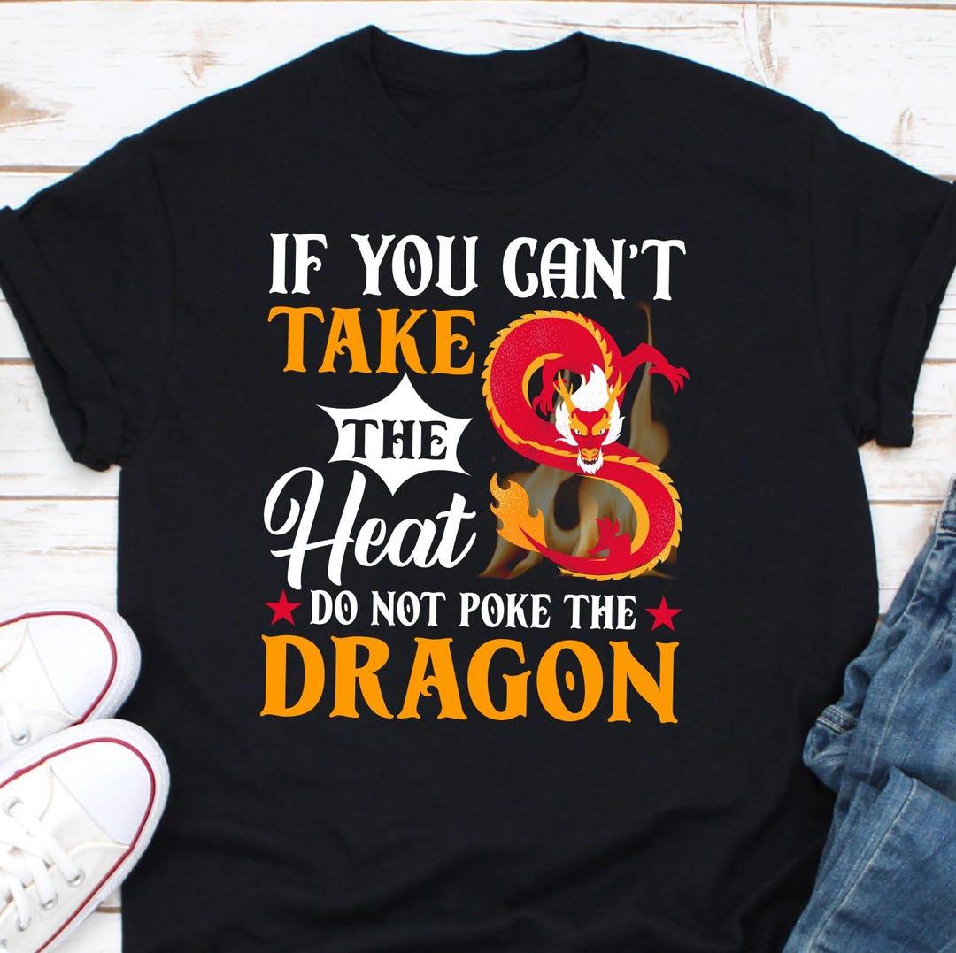 If You Can't Take the Heat Do Not Poke the Dragon Shirt, Dragon Shirt ...