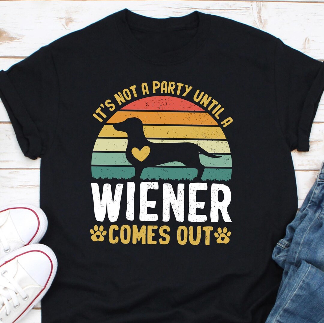I'ts Not Party Until A Wiener Comes Out, Funny Dachshund Shirt, Dog ...