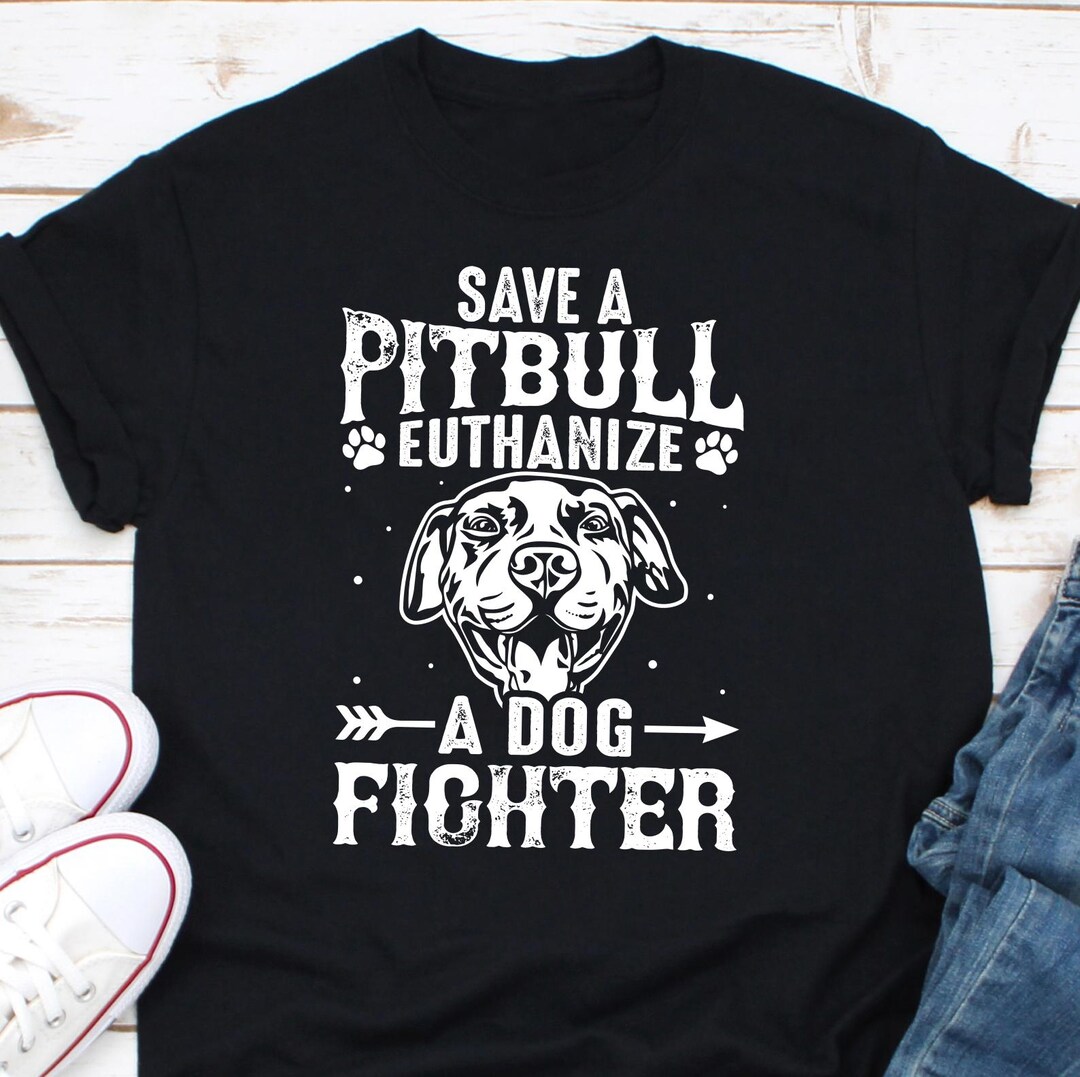 Save A Pit Bull Euthanize A Dog Fighter, Adopt a Pit Bull Shirt, Pit ...