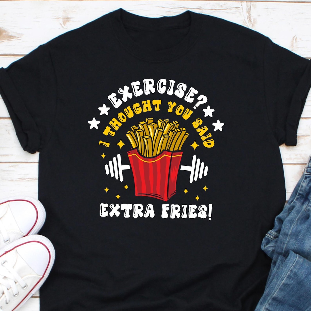 Exercise I Thought You Said Extra Fries Shirt, Funny Workout Shirt ...