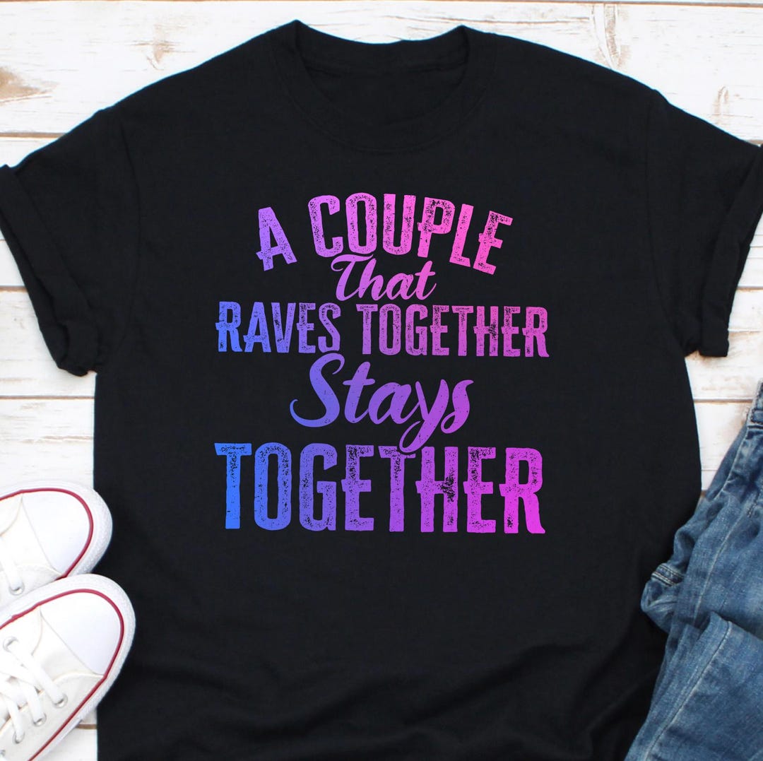 Couple That Raves Together Stays Together Shirt, Rave T-shirt ...