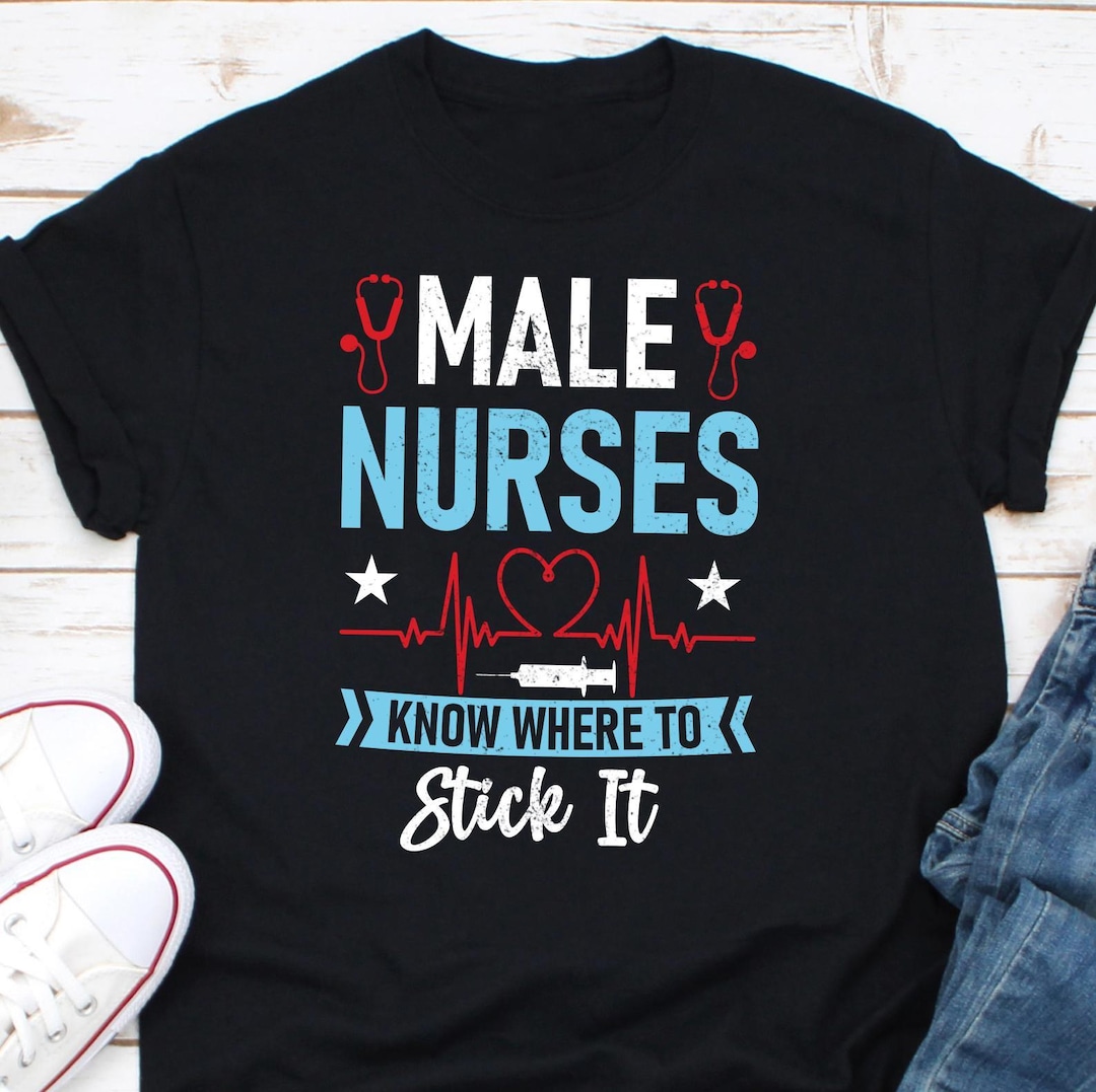 Funny Male Nurses Shirt, Male Nurses Know Where to Stick It, Perfect ...