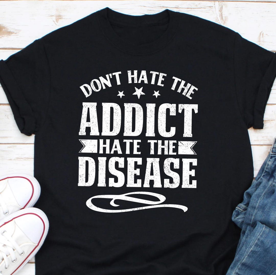 Don't Hate the Addict Hate the Disease Shirt, Drug Addiction Recovery ...