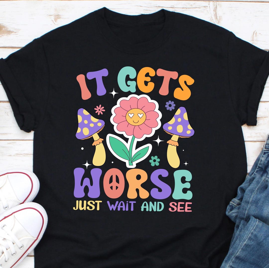 In Get Worse Just Wait & See Shirts, Vintage Shirt, Funny Gift Shirts ...