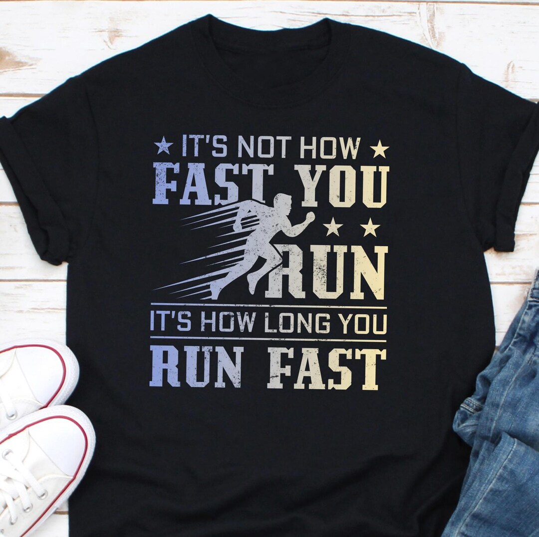 It's Not How Fast You Run It's How Long You Run Fast Shirt, Running ...