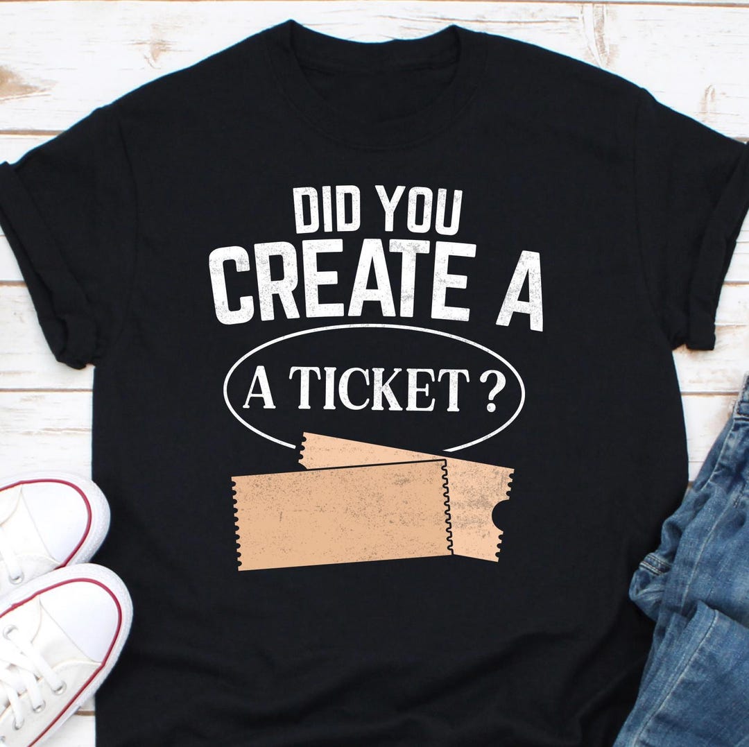Did You Create A Ticket Shirt, Project Manager Gift, Customer Support ...