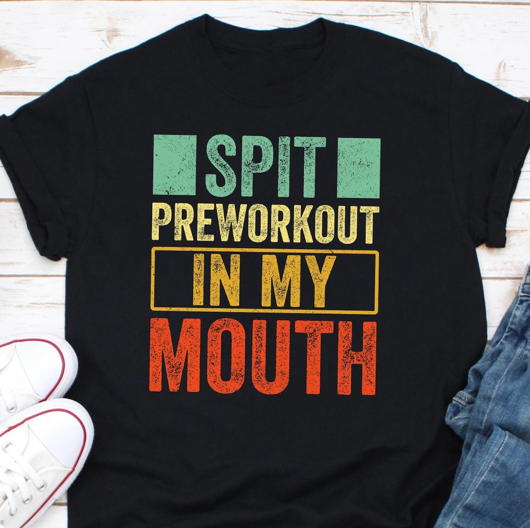 Spit Preworkout in My Mouth Shirt, Funny Mens Pre Workout Shirt, Gym ...