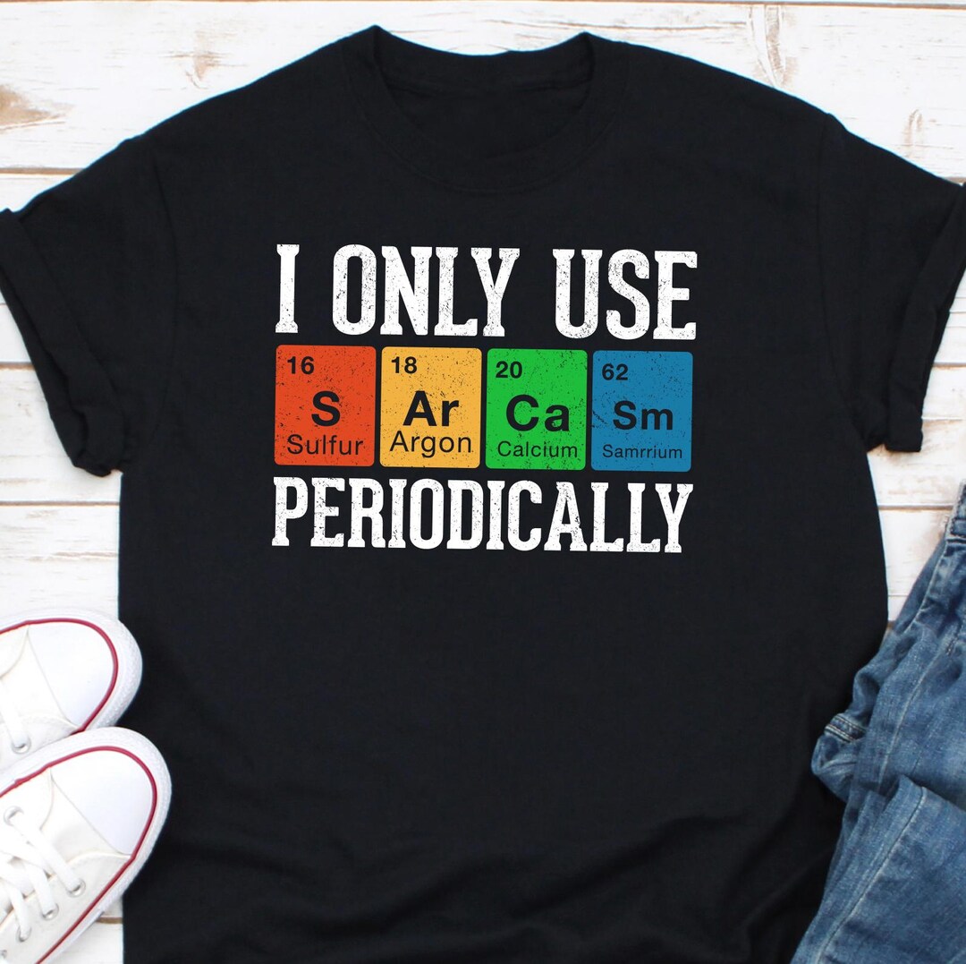I Only Use Sarcasm Periodically Shirt, Nerd Shirt, Funny Chemistry ...