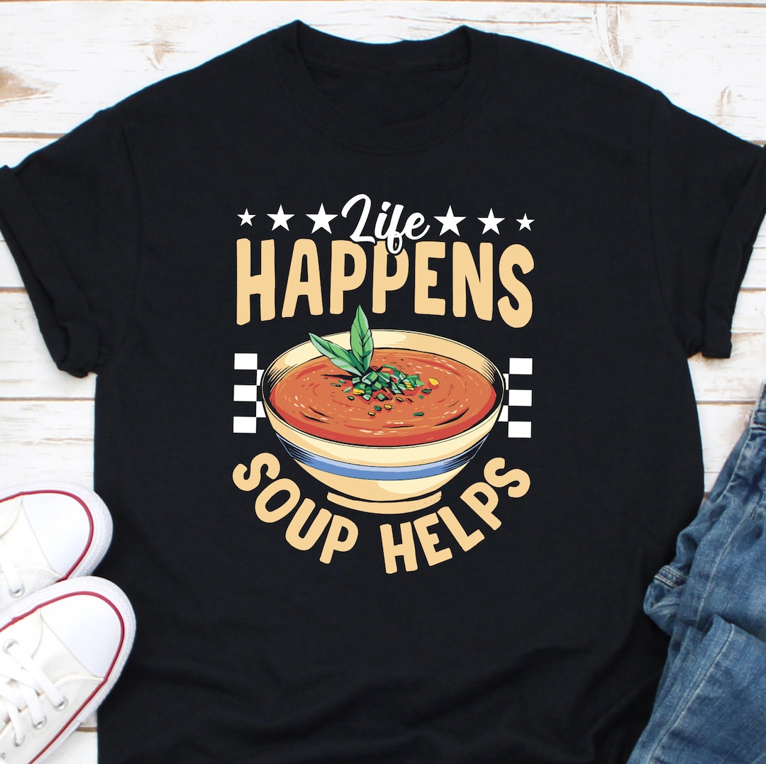 Life Happens Soup Helps Shirt, I Love Soup Shirt, Hot Like Soup Shirt ...
