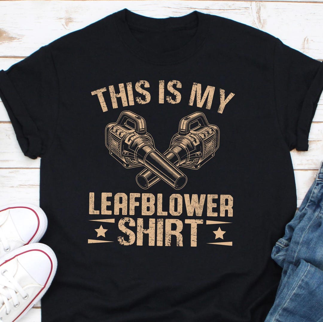 This is My Leaf Blower Shirt, King of the Leaf Blower, Leaf Blower ...