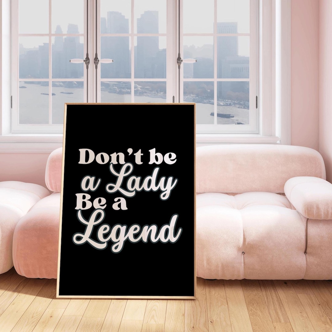 Don't Be a Lady Be a Legend Print, Feminist Empowerment Quote Poster ...