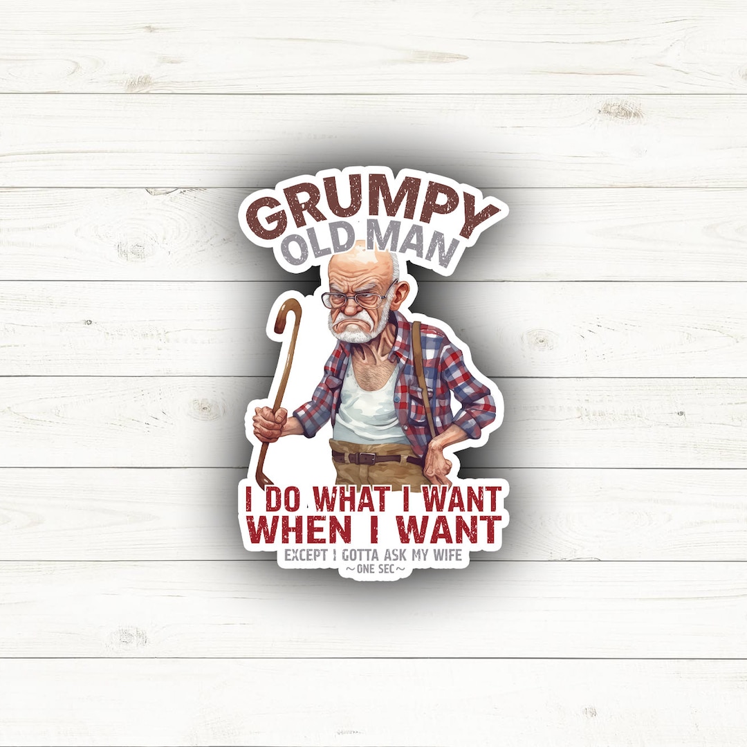 Grumpy Old Man I Do What I Want When I Want Except I Gotta Ask My Wife ...