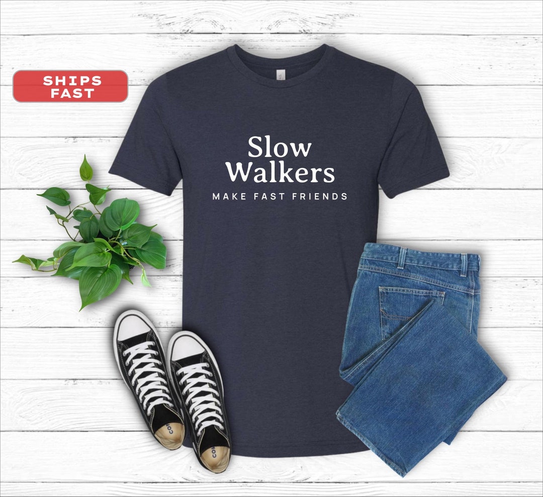 Walking T-shirt Slow Walkers Make Fast Friends Shirt Casual Walking ...