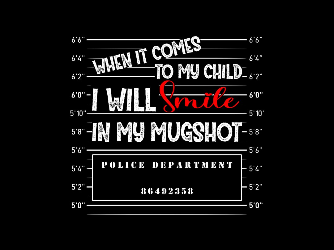 When It Comes to My Child I Will Smile in My Mugshot, Mom Svg, Dad Svg ...