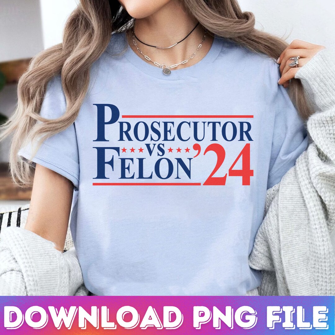 Prosecutor Vs Felon 2024 Png, Political Campaign Png, Sarcastic ...