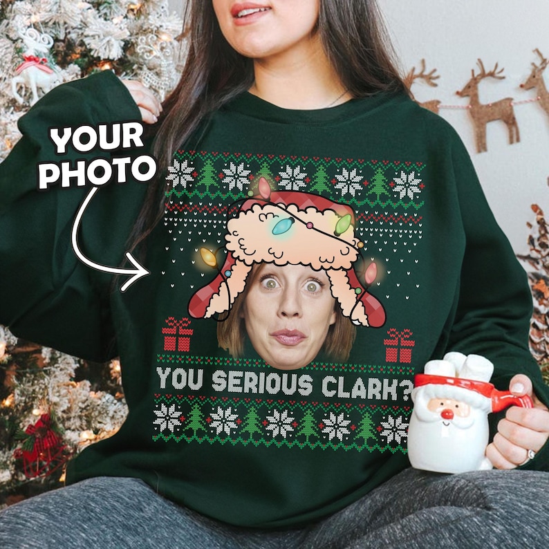 Funny Custom Christmas Ugly Sweater, You Serious Clark Sweatshirt ...