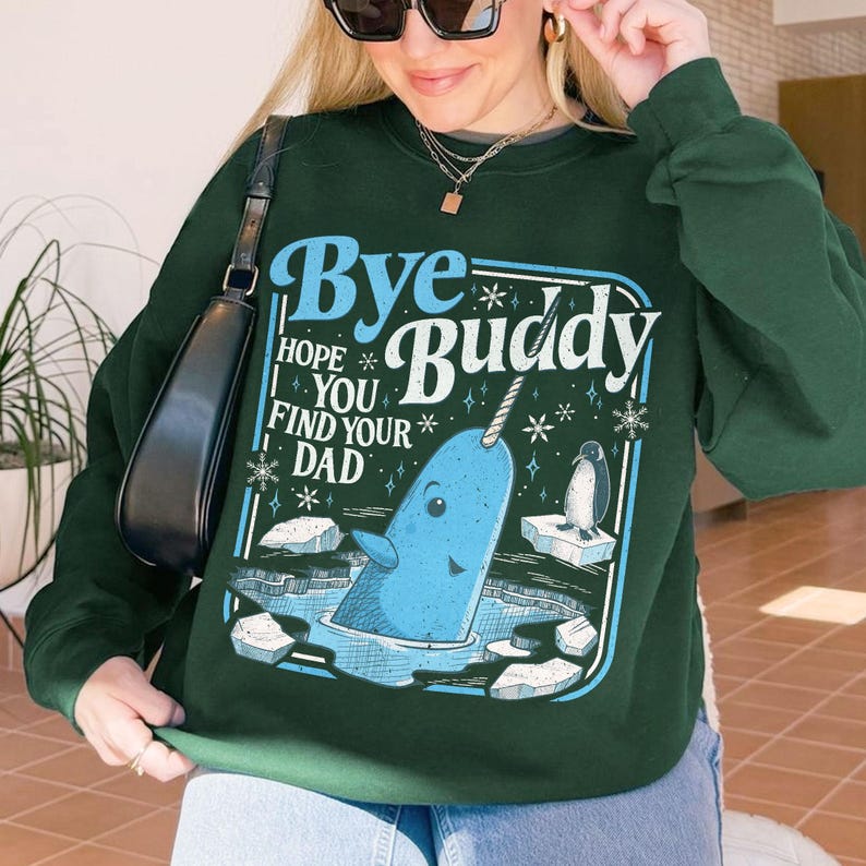 Bye Buddy Hope You Find Your Dad Sweatshirt, Buddy Narwhal Xmas T Shirt ...