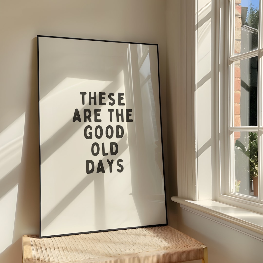 These Are the Good Old Days Wall Art Print - Bold Positivity Family ...