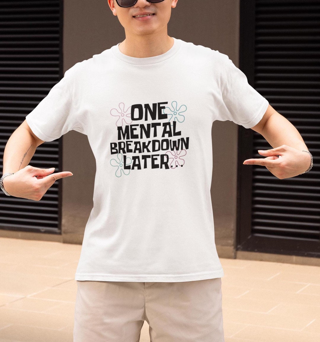 One Mental Breakdown Later... Hilarious Meme T-shirt Trendy Social ...