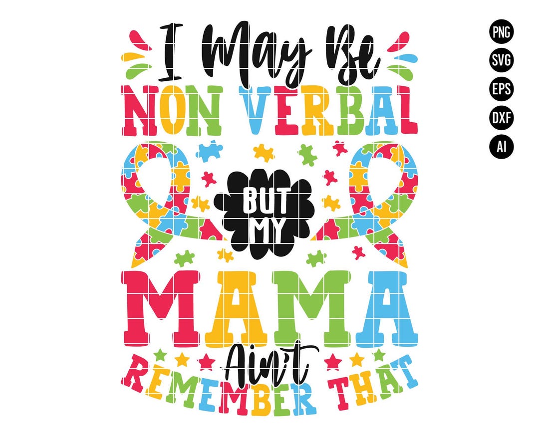 Autism Awareness PNG, I May Be Non Verbal but My Mama Ain't Remember ...