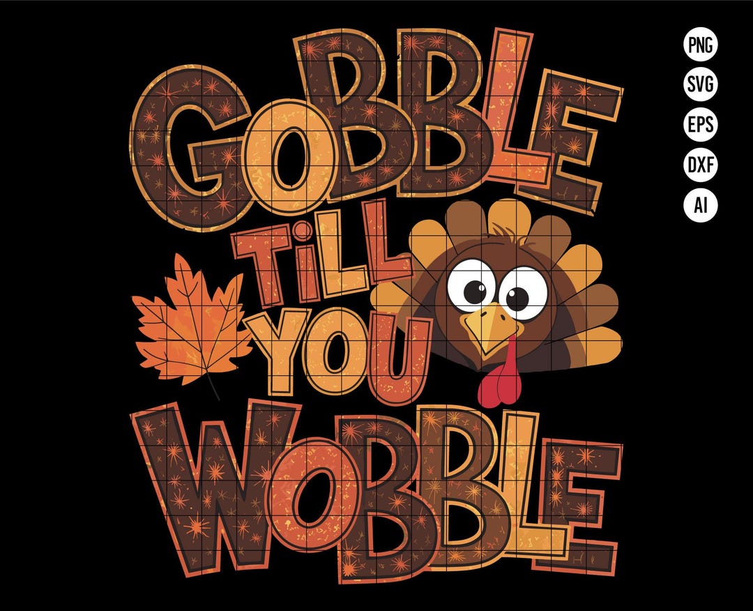 Gobble Till You Wobble SVG PNG Digital Download, Funny Thanksgiving ...