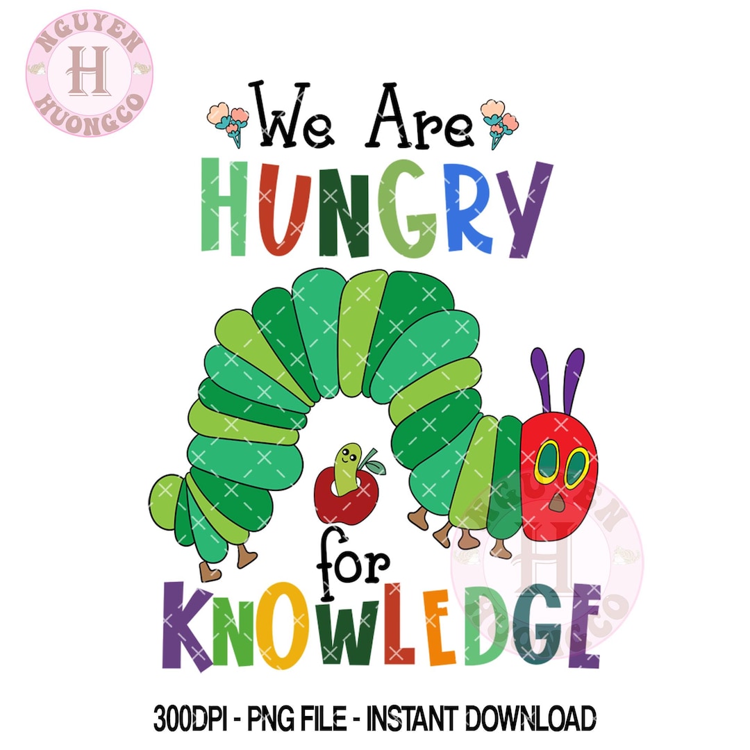 We Are Hungry for Knowledge Png, Hungry Caterpillar Png,the Very Hungry ...